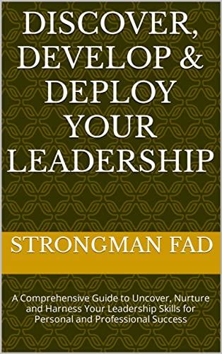 Amazon.com: DISCOVER, DEVELOP & DEPLOY YOUR LEADERSHIP: A Comprehensive Guide to Uncover ...
