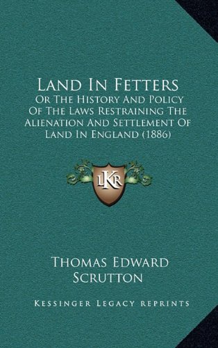 Land In Fetters: Or The History And Policy Of The Laws Restraining The ...