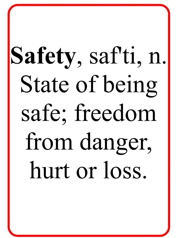 Safety, safti, n. State of Being Safe; Freedom from Danger, Hurt or ...