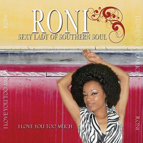 Amazon.com: I Love You Too Much : Roni "Sexy Lady of Southern Soul ...