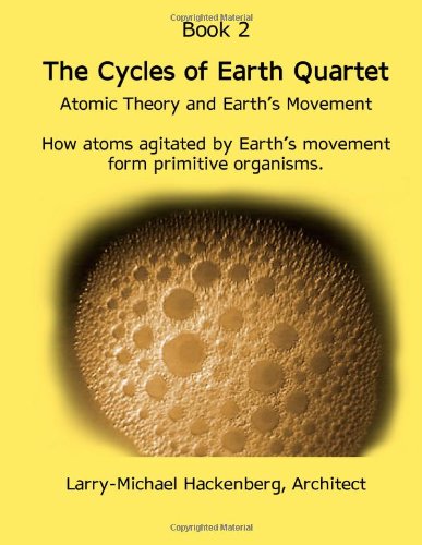 Book 2 - The Cycles of Earth Quartet, Atomic Theory and Earth's Movement: How atoms agitated by ...