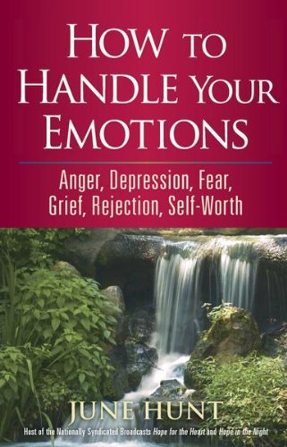 How to Handle Your Emotions: Anger, Depression, Fear, Grief, Rejection ...
