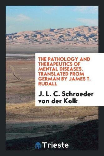 The Pathology and Therapeutics of Mental Diseases. Translated from ...