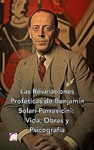 Las Revelaciones Proféticas de Benjamin Solari Parravicini: Vida, Obras ...