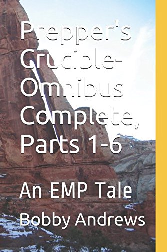 Prepper's Crucible-Omnibus Complete, Parts 1-6: An EMP Tale: Andrews, Bobby: 9781519064004 ...