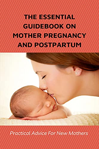 The Essential Guidebook On Mother Pregnancy And Postpartum: Practical ...