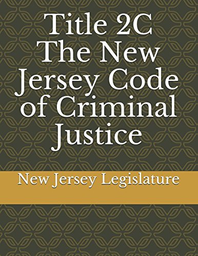 Title 2C The New Jersey Code of Criminal Justice: Legislature, New ...