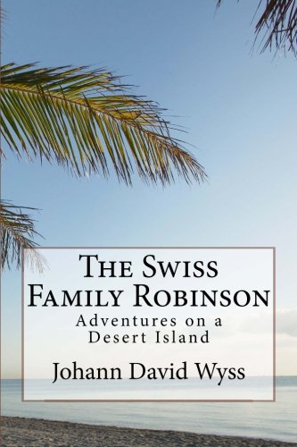 The Swiss Family Robinson: Wyss, Johann David, Wyss, Johann Rudolph ...
