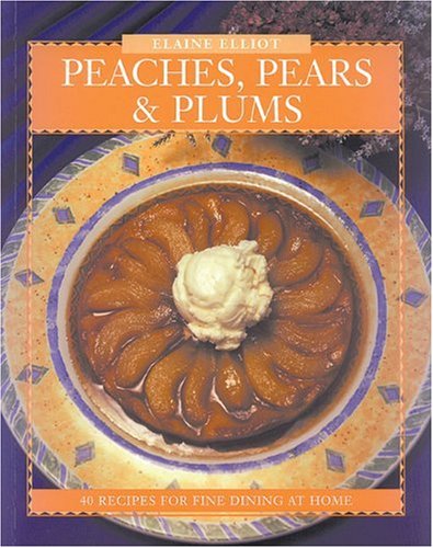 Peaches, Pears & Plums: 40 Recipes for Fine Dining at Home (Flavours ...