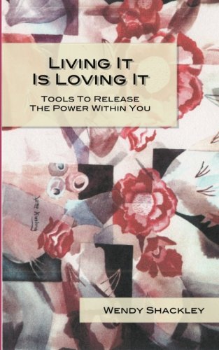 Living It Is Loving It: Tools To Release The Power Within You: Shackley ...