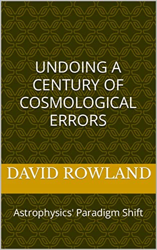 Undoing a Century of Cosmological Errors: Astrophysics' Paradigm Shift ...