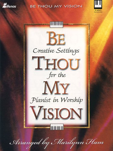 Be Thou My Vision: Creative Settings for the Pianist in Worship: Ham ...