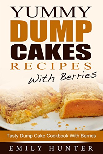 Yummy Dump Cake Recipes With Berries: Tasty Dump Cake Cookbook With ...
