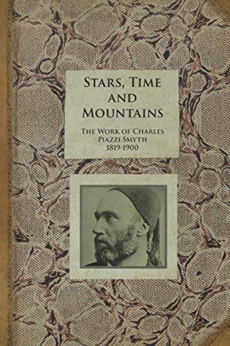 Stars, Time, and Mountains: The work of Charles Piazzi Smyth, 1819-1900 ...