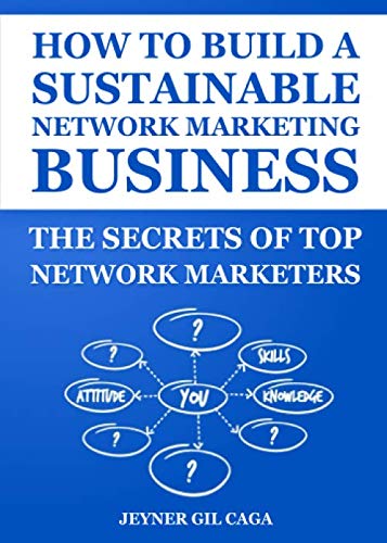 How to Build a Sustainable Network Marketing Business: The Secrets of Top Network Marketers ...