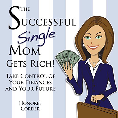 The Successful Single Mom Gets Rich!: Take Control of Your Finances and ...
