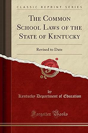 The Common School Laws of the State of Kentucky: Revised to Date ...
