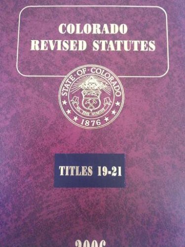 Colorado Revised Statutes Annotated 2006 Titles 19-21: Committee on ...