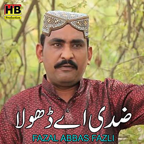 Écouter Ziddi Ay Dhola par Fazal Abbas Fazli sur Amazon Music Unlimited
