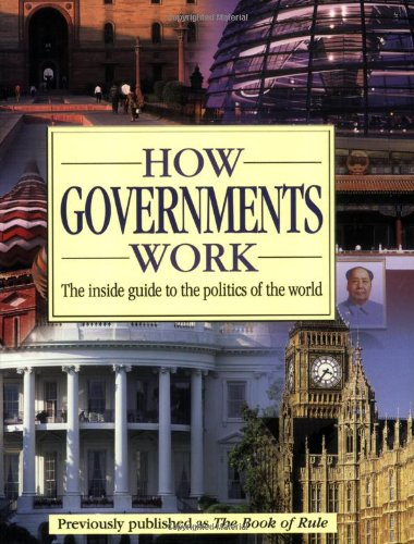 How Governments Work: The Inside Guide to the Politics of the World ...