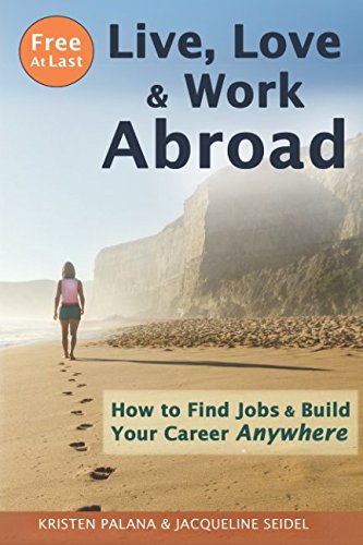 Free At Last: Live, Love & Work Abroad: How to Find Jobs and Build Your ...