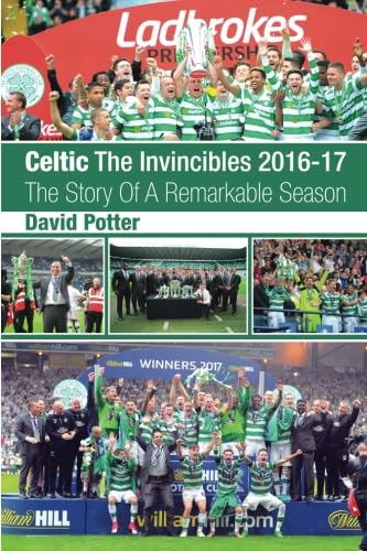 Celtic The Invincibles 2016-17: The Story Of A Remarkable Season ...