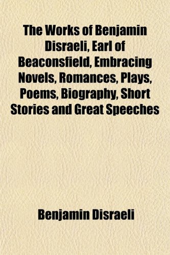 The Works of Benjamin Disraeli, Earl of Beaconsfield, Embracing Novels ...