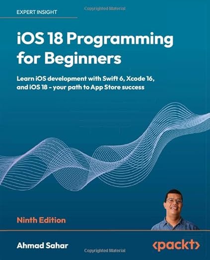 Ios 18 Programming For Beginners Learn Ios Development With Swift 6 Xcode 16 And Ios 18