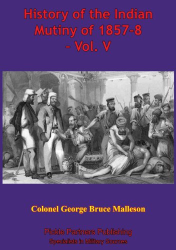 History Of The Indian Mutiny Of 1857-8 – Vol. V [Illustrated Edition ...