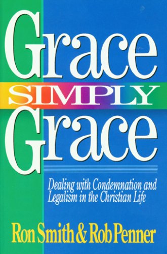 Grace Simply Grace: Dealing with Condemnation and Legalism in the ...
