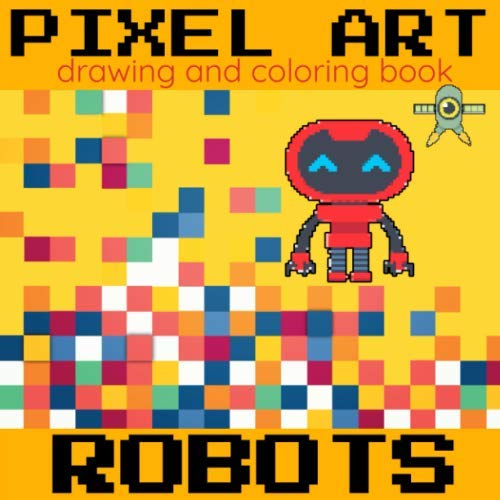PIXEL ART - drawing and coloring book - ROBOTS: copy and color pixels ...