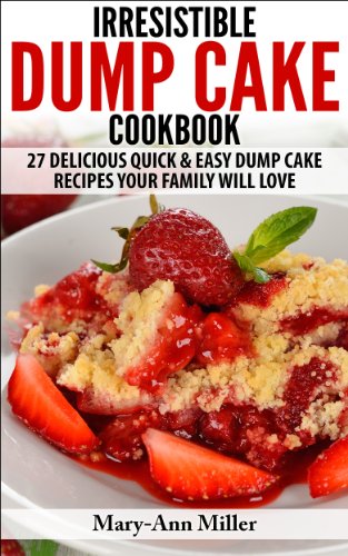 The Irresistible Dump Cake Cookbook: 27 Delicious Quick & Easy Dump ...