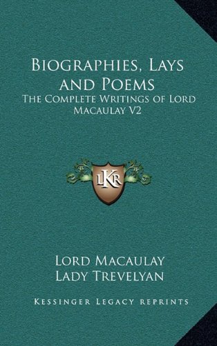Biographies, Lays and Poems: The Complete Writings of Lord Macaulay V2 ...