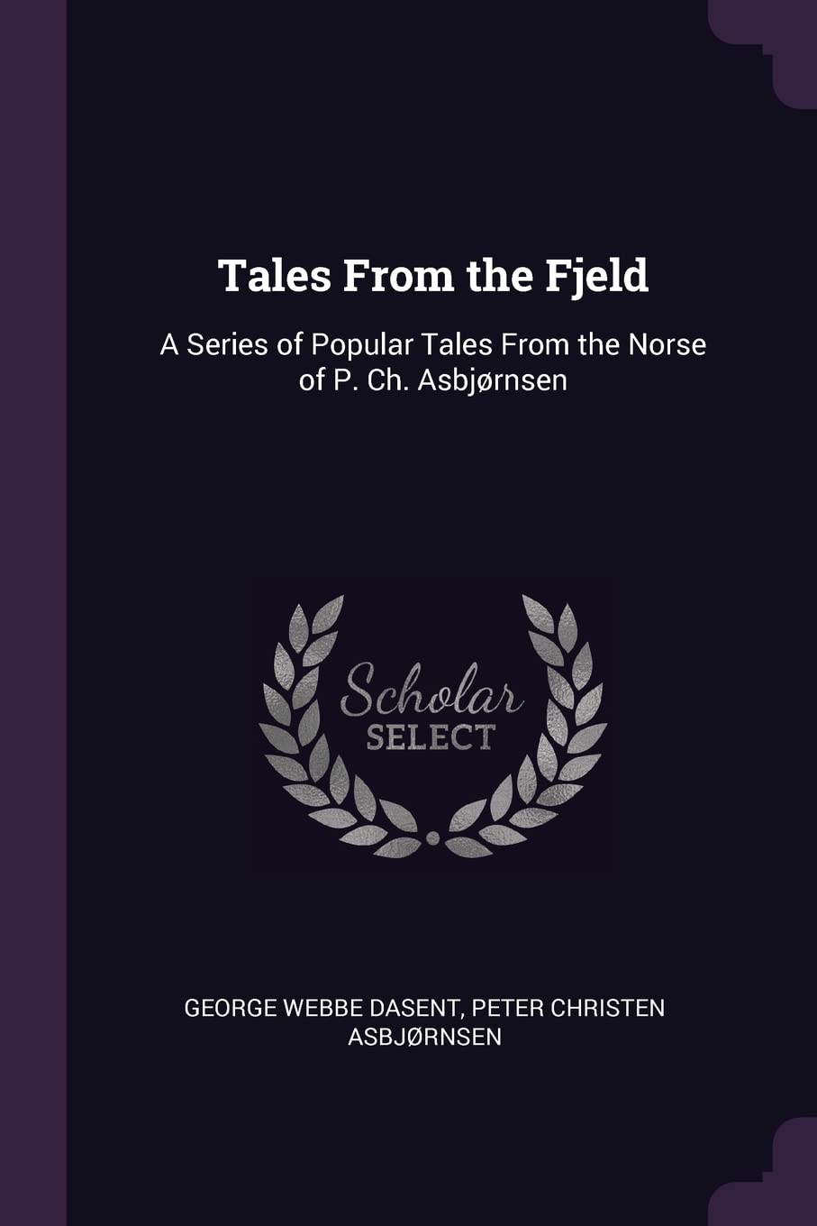 Tales From the Fjeld: A Series of Popular Tales From the Norse of P. Ch ...