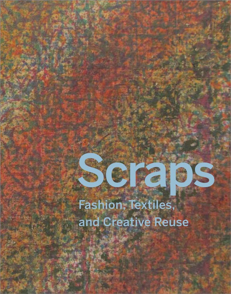 Scraps: Fashion, Textiles, and Creative Reuse: Three Stories of ...