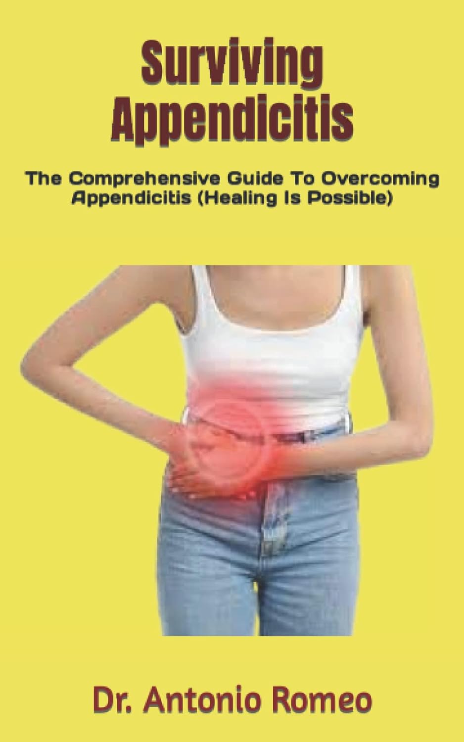Surviving Appendicitis: The Comprehensive Guide To Overcoming ...