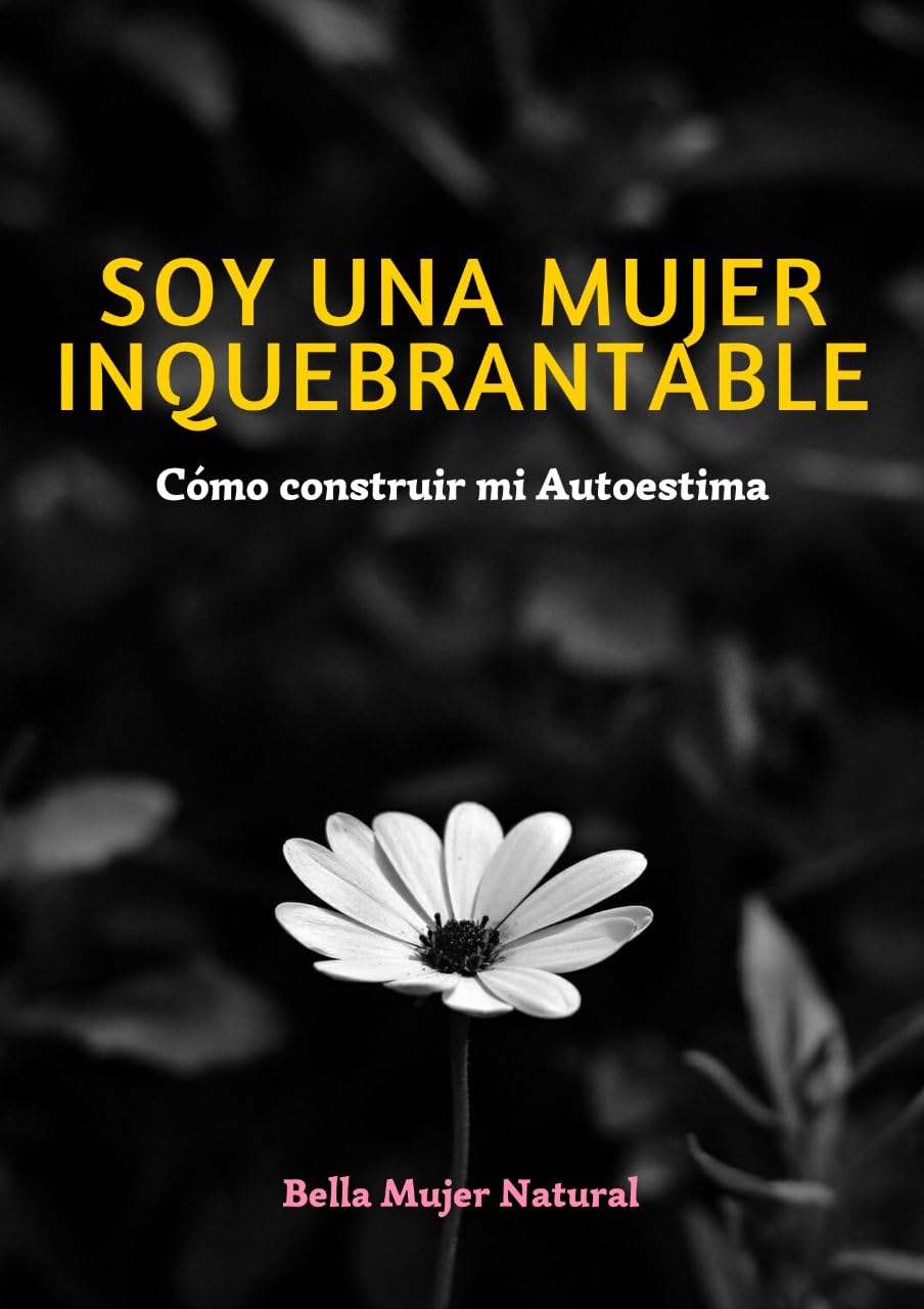 SOY UNA MUJER INQUEBRANTABLE: Cómo Construir Mi Autoestima (Spanish ...