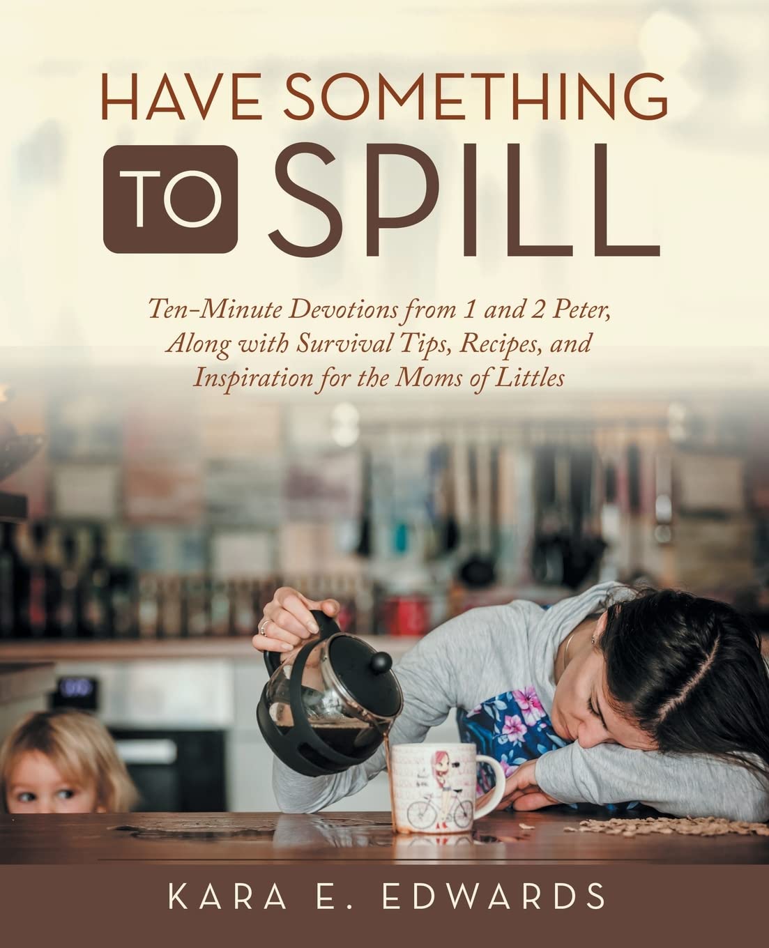 Have Something to Spill: Ten-minute Devotions from 1 and 2 Peter, Along ...