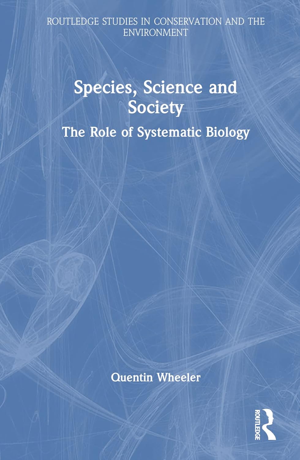 Species, Science and Society: The Role of Systematic Biology (Routledge Studies in Conservation ...