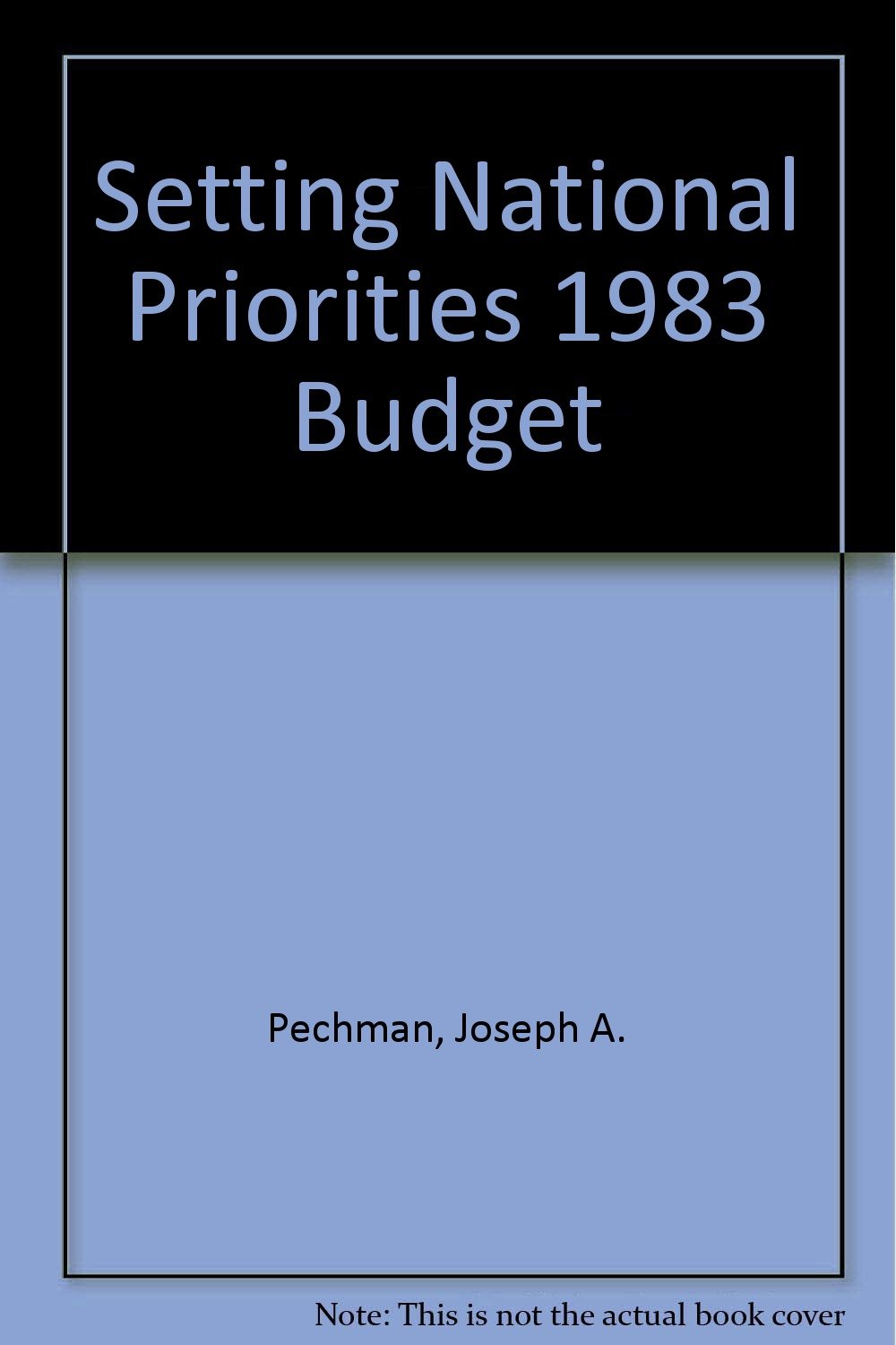 Setting National Priorities: The 1983 Budget: Pechman, Joseph A ...