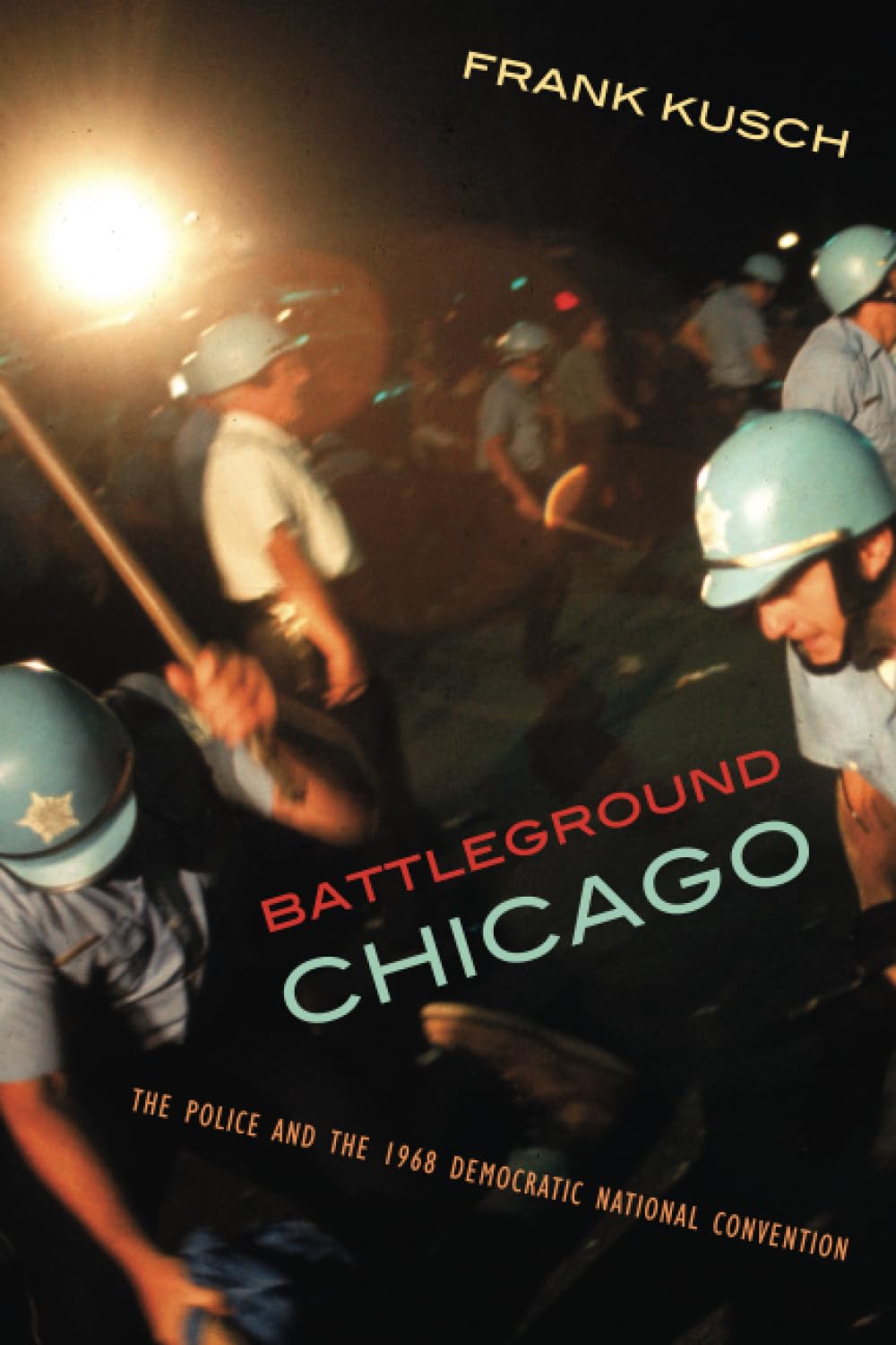 Battleground Chicago: The Police and the 1968 Democratic National ...