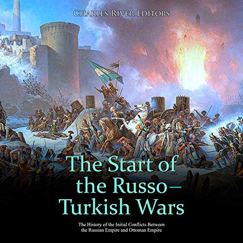 The Start of the Russo-Turkish Wars: The History of the Initial ...