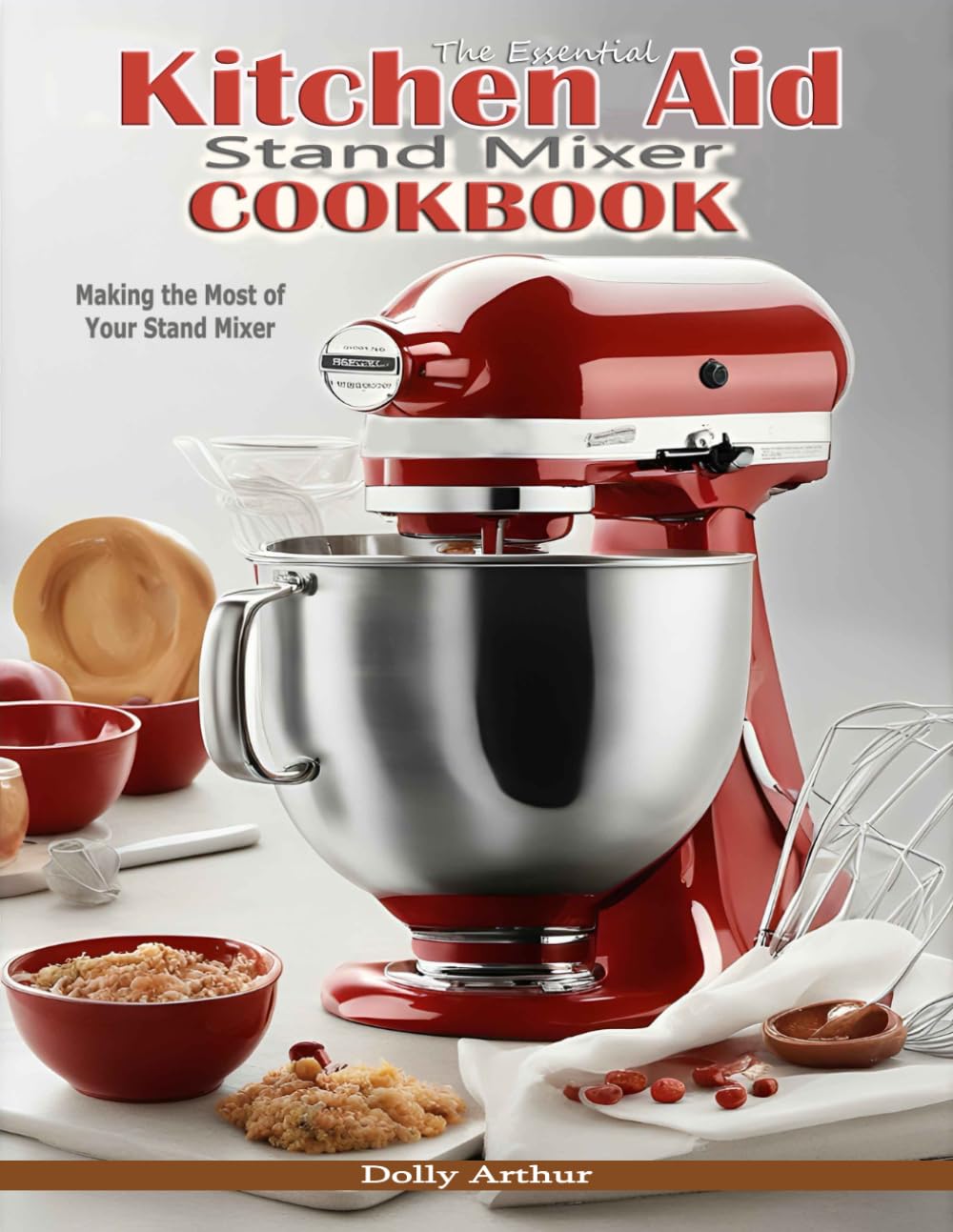 The Essential Kitchen Aid Stand Mixer Cookbook: Making the Most of Your ...