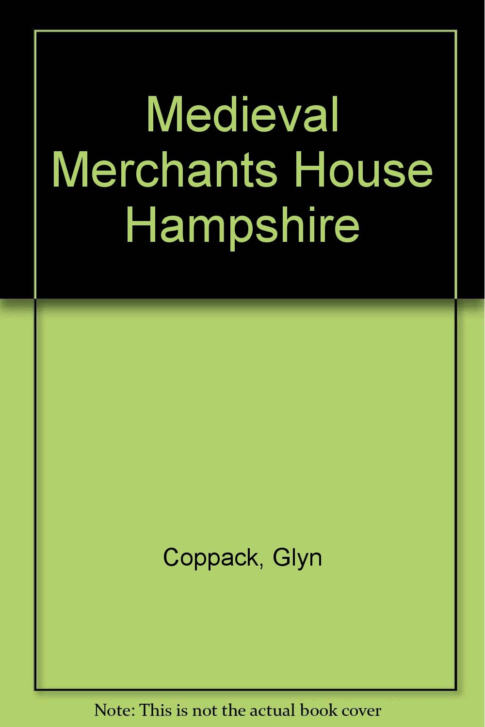 Medieval Merchants House Hampshire: Coppack, Glyn: 9781850743545 ...