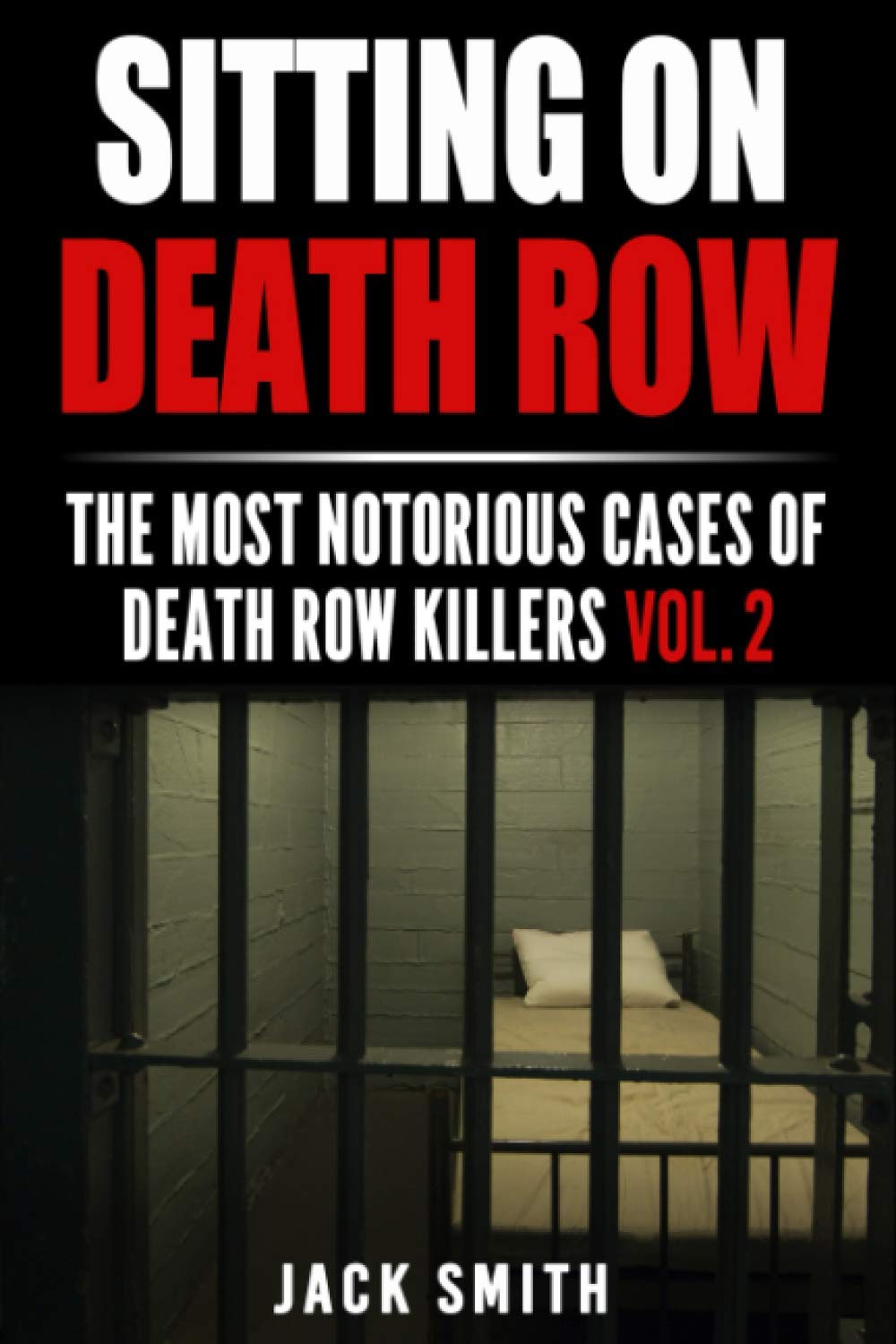 Sitting on Death Row: The Most Notorious Cases of Death Row Killers Vol ...