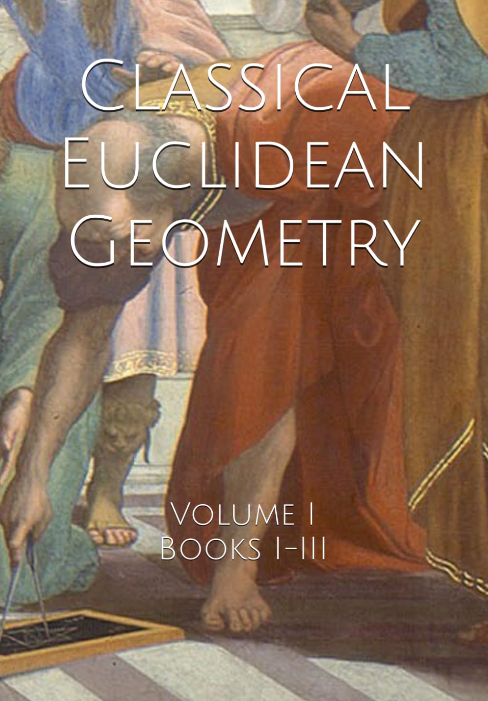 Classical Euclidean Geometry: Volume I (Books I-III): Jones, Daniel ...