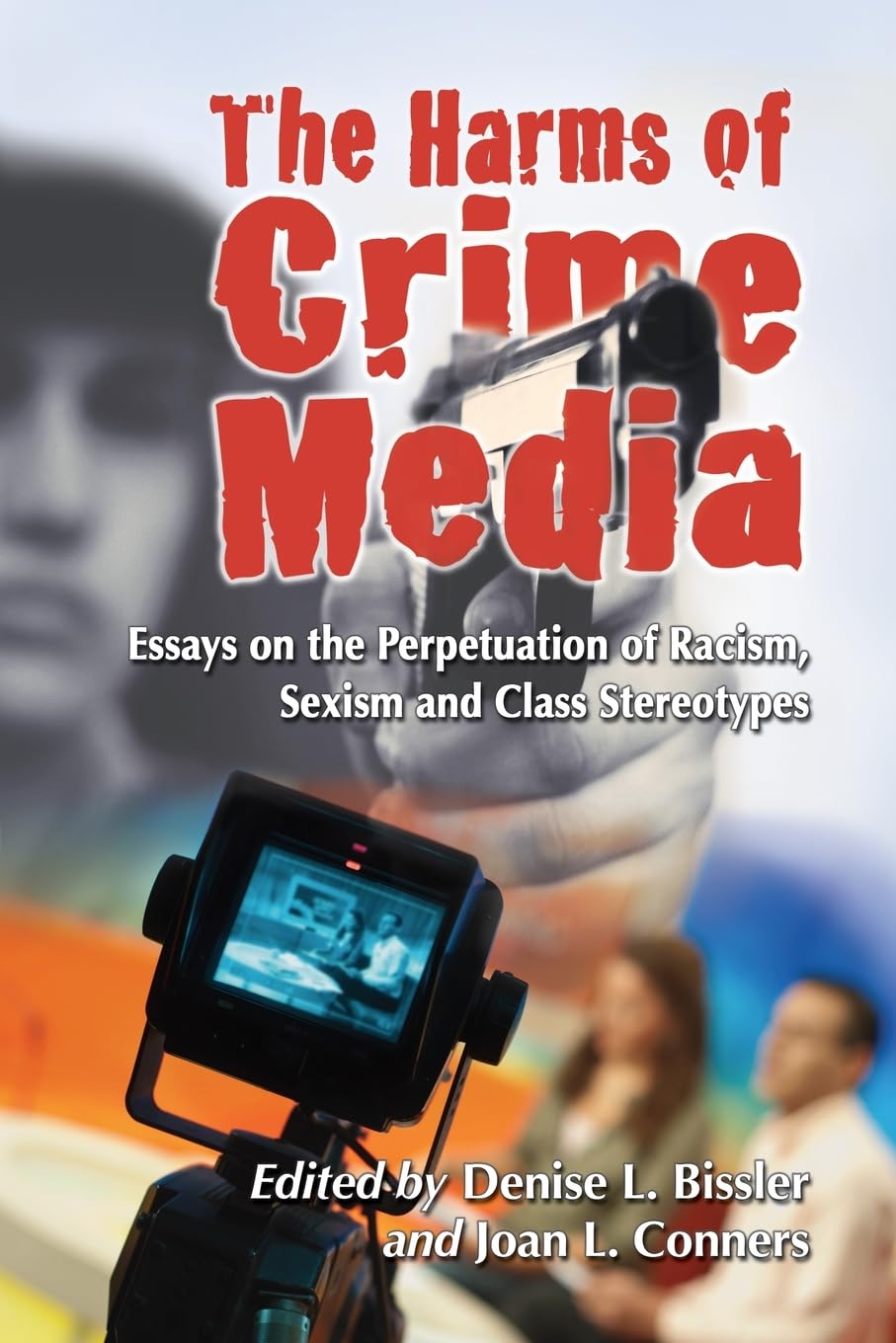 The Harms of Crime Media: Essays on the Perpetuation of Racism, Sexism ...