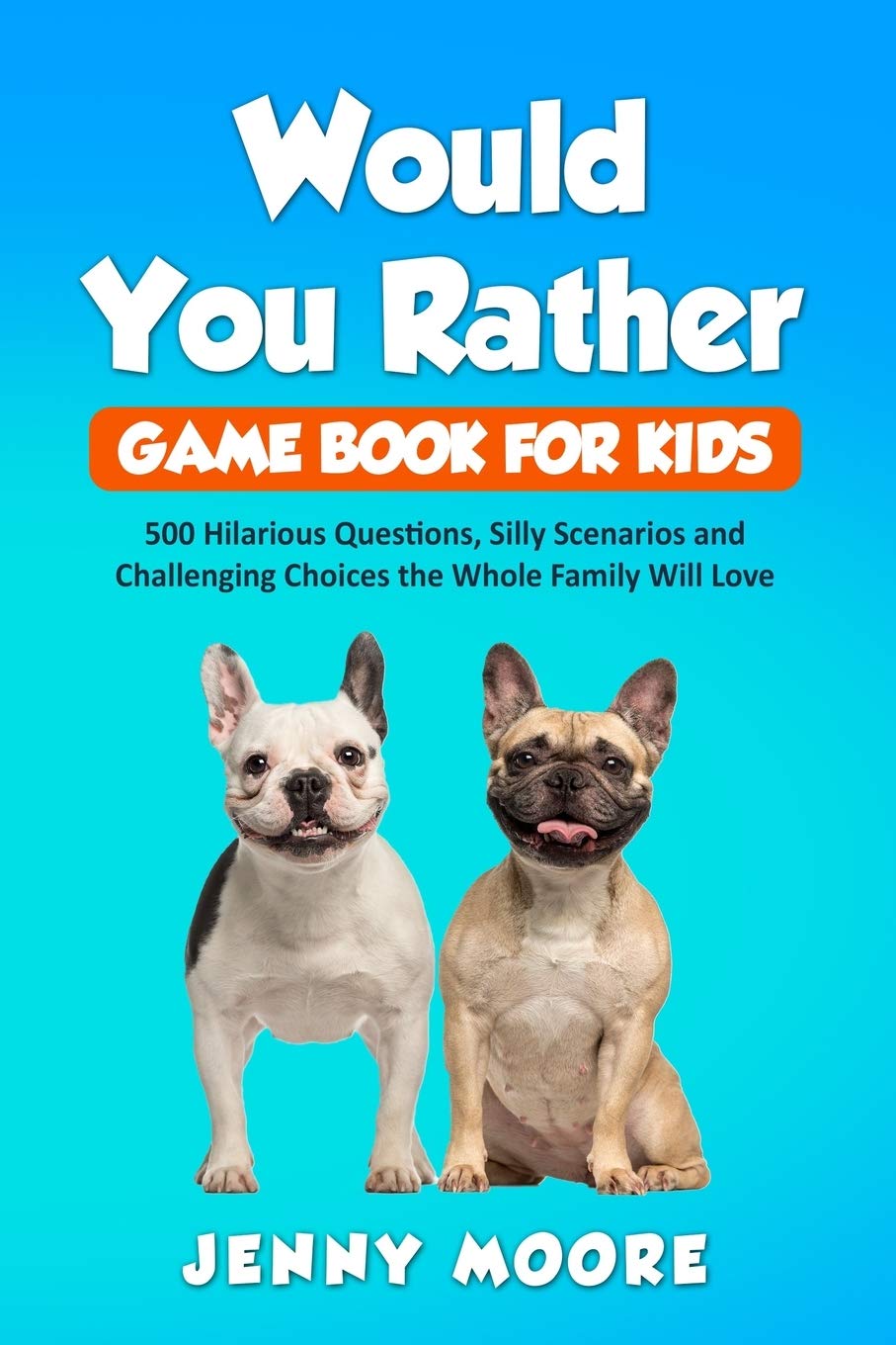 Would You Rather Game Book for Kids: 500 Hilarious Questions, Silly ...