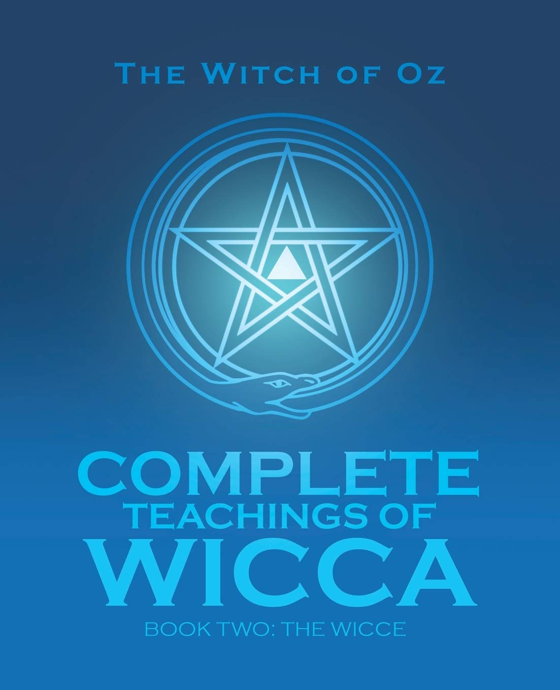 Complete Teachings of Wicca: Book Two: The Wicce: The Witch of Oz ...