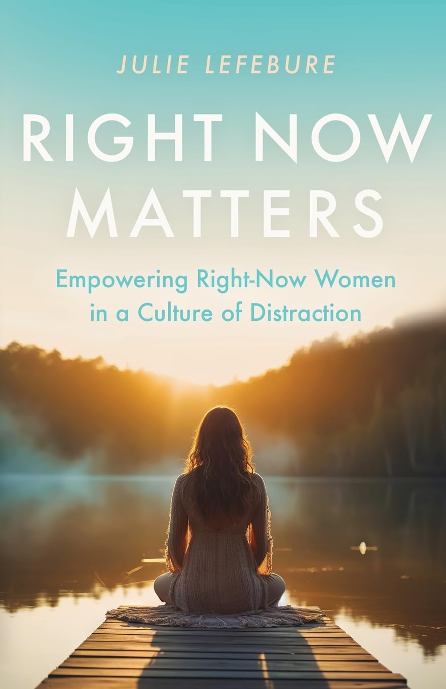 Right Now Matters: Empowering Right-Now Women in a Culture of ...